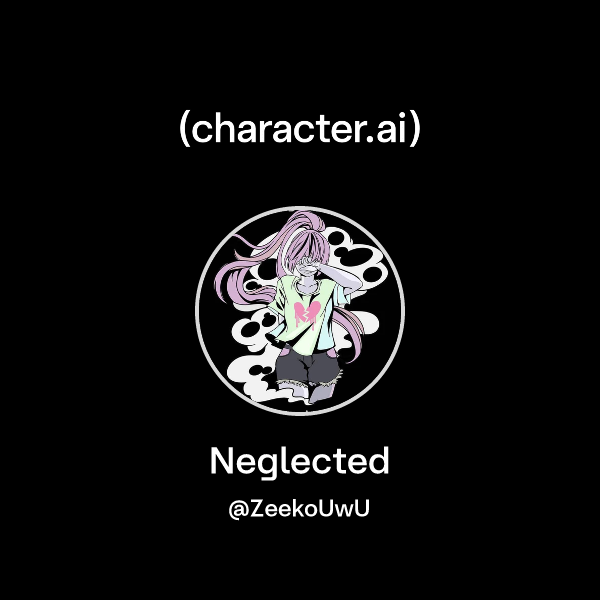 Chat with Neglected | character.ai | Personalized AI for every moment ...