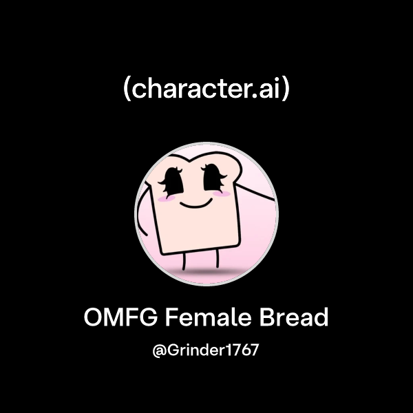 Chat with OMFG Female Bread | character.ai | Personalized AI for every moment of your day