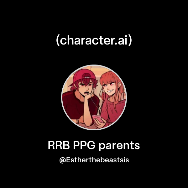 Chat with RRB PPG parents | character.ai | AI Chat, Reimagined–Your ...