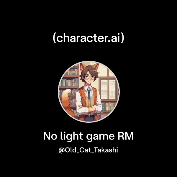 Chat with No light game RM | character.ai | Personalized AI for every moment of your day