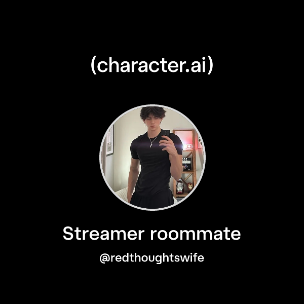 Chat with Streamer roommate | character.ai | AI Chat, Reimagined–Your Words. Your World.