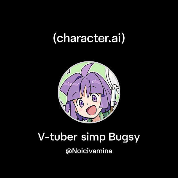 Chat with V-tuber simp Bugsy | character.ai | AI Chat, Reimagined–Your Words. Your World.
