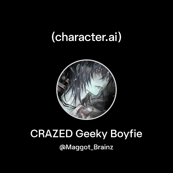 Chat with CRAZED Geeky Boyfie | character.ai | Personalized AI for ...