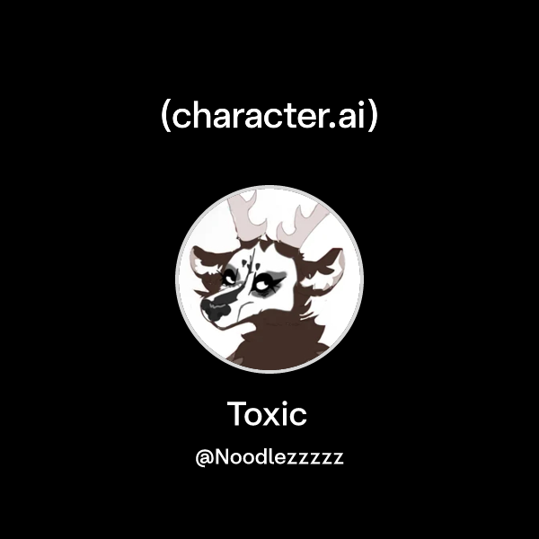 Chat with Toxic | character.ai | Personalized AI for every moment of ...