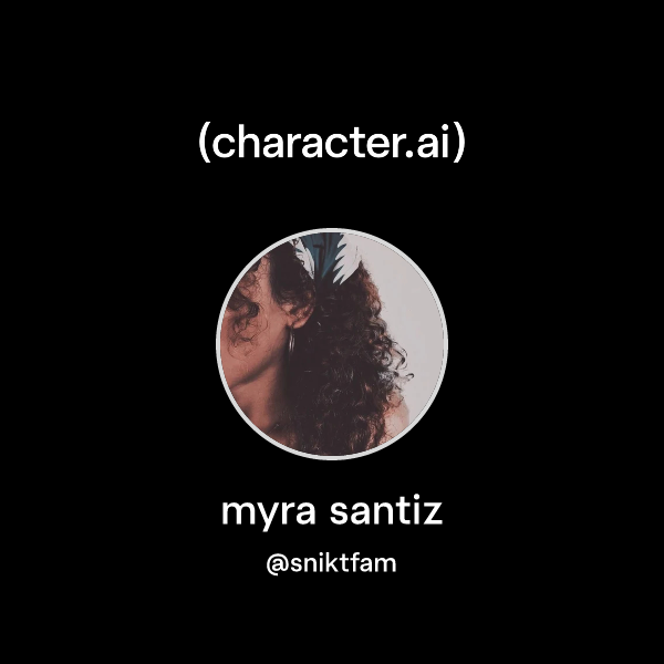 Chat with myra santiz | character.ai | Personalized AI for every moment of your day