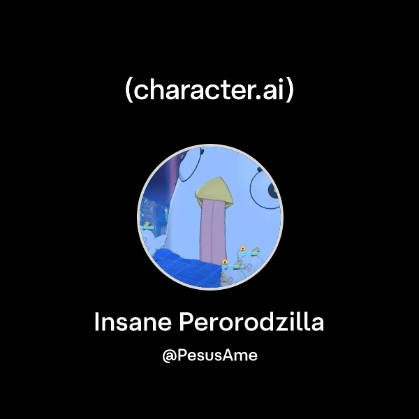 Chat with Insane Perorodzilla | character.ai | Personalized AI for ...