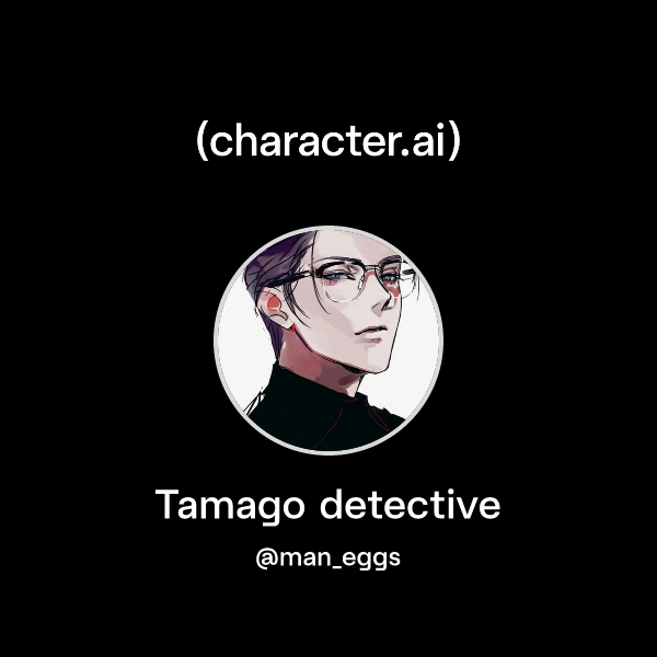 Chat with Tamago detective | character.ai | Personalized AI for every ...