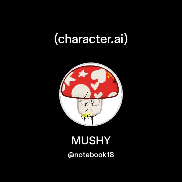 Chat with MUSHY | character.ai | Personalized AI for every moment of ...