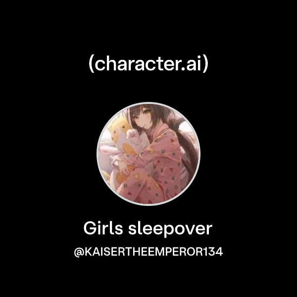 Chat with Girls sleepover | character.ai | AI Chat, Reimagined–Your Words. Your World.