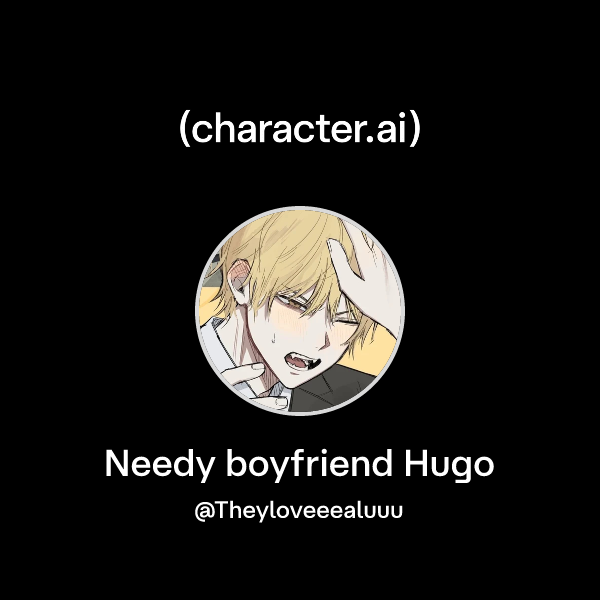 Chat with Needy boyfriend Hugo | character.ai | AI Chat, Reimagined ...