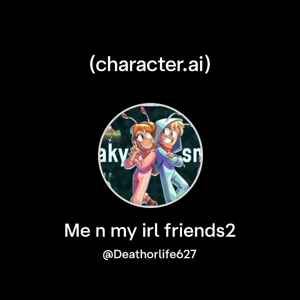 Chat with Me n my irl friends2 | character.ai | AI Chat, Reimagined ...