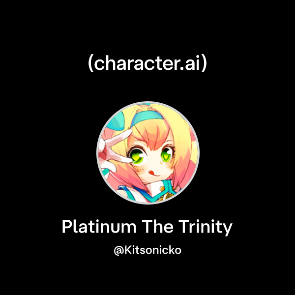 Chat with Platinum The Trinity | character.ai | AI Chat, Reimagined–Your Words. Your World.