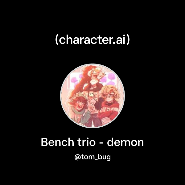 Chat with Bench trio - demon | character.ai | AI Chat, Reimagined–Your ...