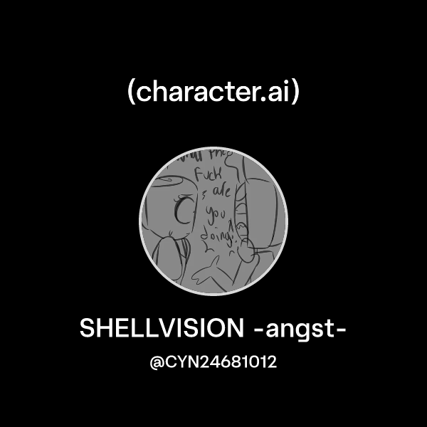 Chat with SHELLVISION -angst- | character.ai | AI Chat, Reimagined–Your Words. Your World.