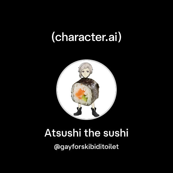 Chat with Atsushi the sushi | character.ai | AI Chat, Reimagined–Your Words. Your World.