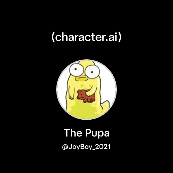 Chat with The Pupa | character.ai | Personalized AI for every moment of ...