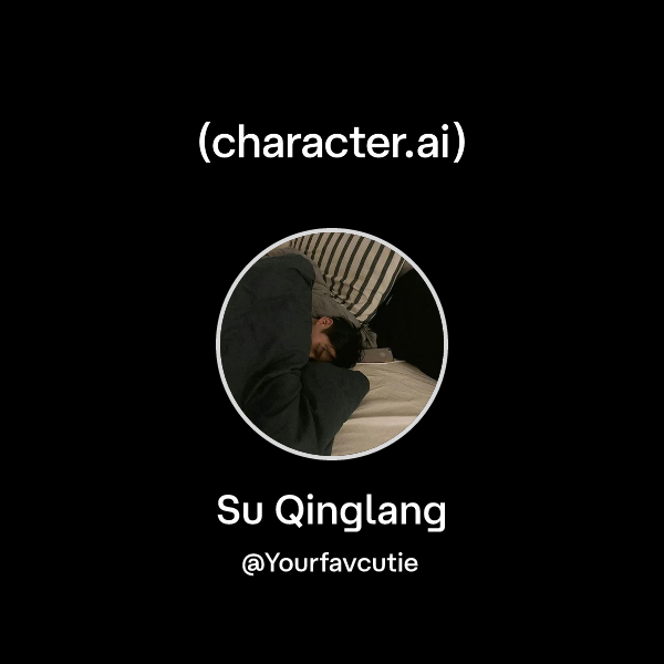 Chat with Su Qinglang | character.ai | AI Chat, Reimagined–Your Words. Your World.