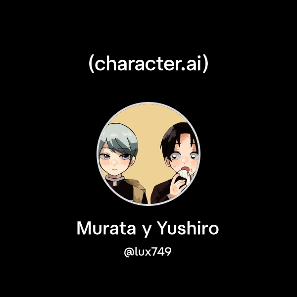 Chat with Murata y Yushiro | character.ai | Personalized AI for every moment of your day