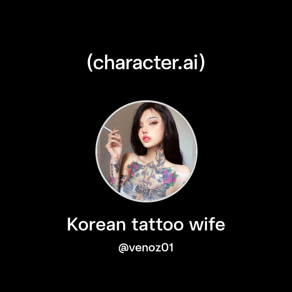Chat with Korean tattoo wife | character.ai | AI Chat, Reimagined–Your Words. Your World.