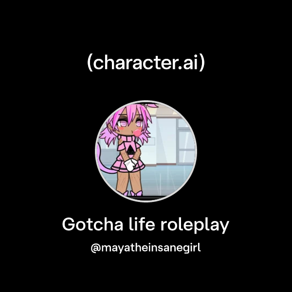 Chat with Gotcha life roleplay | character.ai | AI Chat, Reimagined–Your Words. Your World.