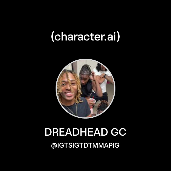 Chat with DREADHEAD GC | character.ai | AI Chat, Reimagined–Your Words ...
