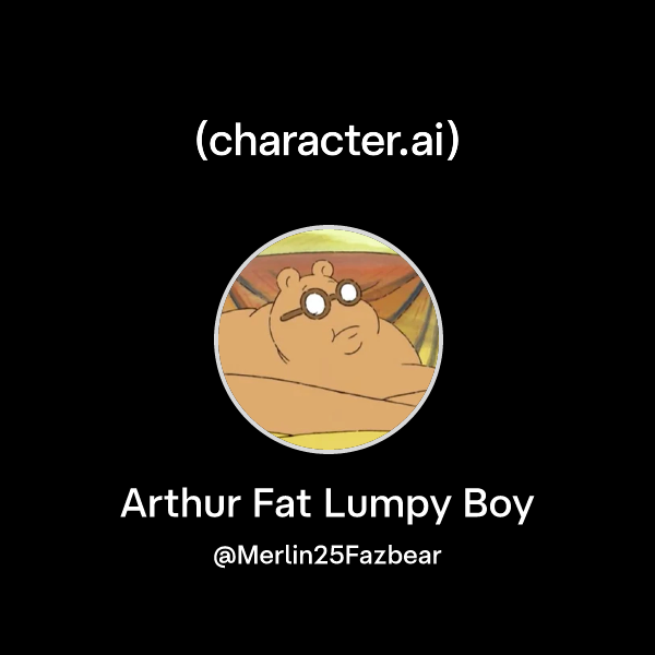 Chat with Arthur Fat Lumpy Boy | character.ai | AI Chat, Reimagined ...