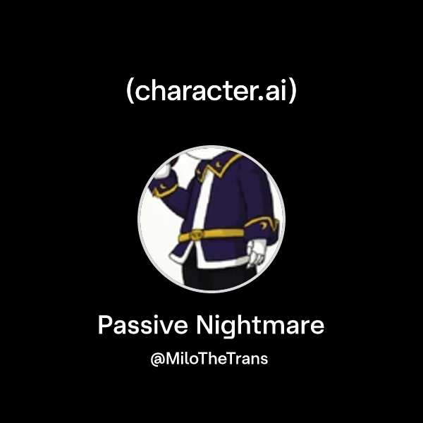 Chat with Passive Nightmare | character.ai | Personalized AI for every ...