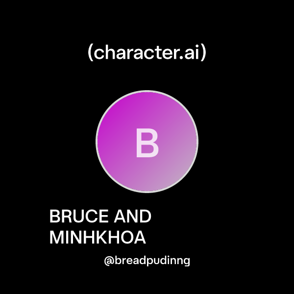 Chat with BRUCE AND MINHKHOA | character.ai | AI Chat, Reimagined–Your ...