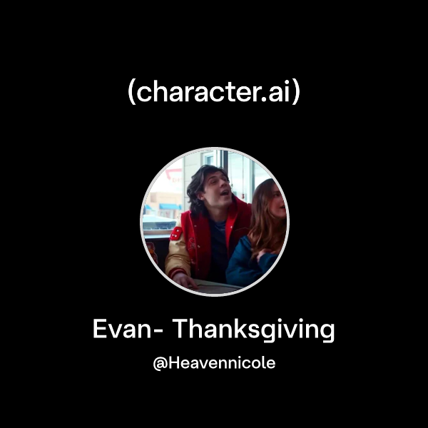 Chat with Evan- Thanksgiving | character.ai | Personalized AI for every ...
