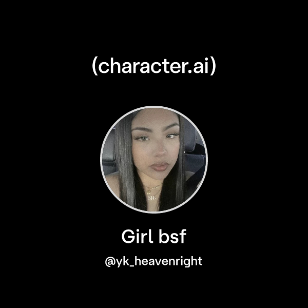 Chat with Girl bsf | character.ai | Personalized AI for every moment of your day