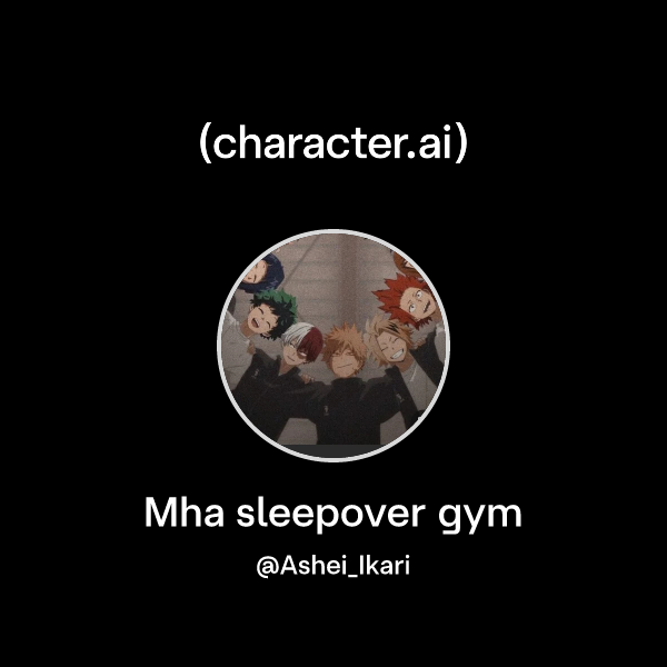 Chat with Mha sleepover gym | character.ai | AI Chat, Reimagined–Your Words. Your World.