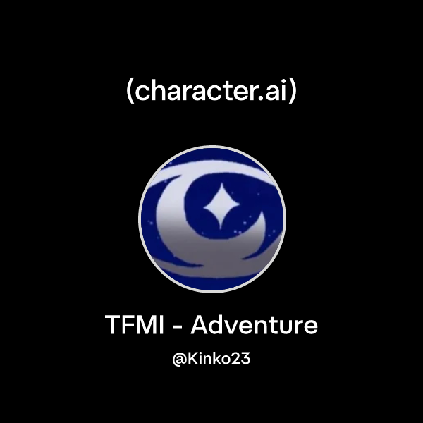 Chat with TFMI - Adventure | character.ai | AI Chat, Reimagined–Your Words. Your World.