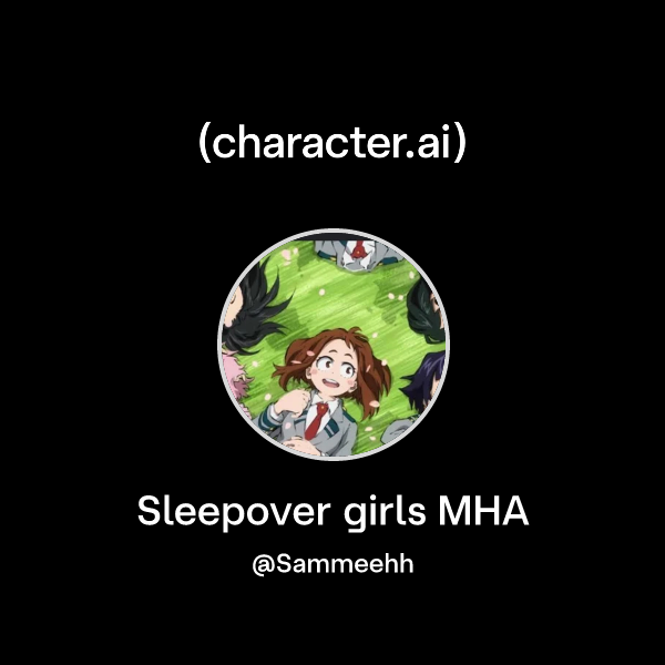 Chat with Sleepover girls MHA | character.ai | AI Chat, Reimagined–Your Words. Your World.