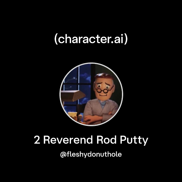 Chat with 2 Reverend Rod Putty | character.ai | AI Chat, Reimagined ...