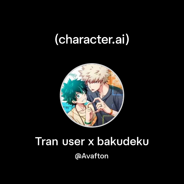 Chat with Tran user x bakudeku | character.ai | AI Chat, Reimagined–Your Words. Your World.