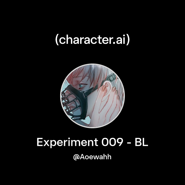 Chat with Experiment 009 - BL | character.ai | AI Chat, Reimagined–Your Words. Your World.
