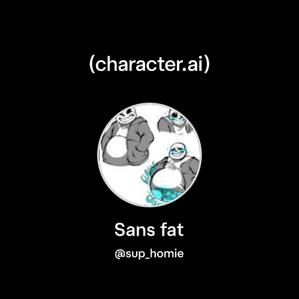 Chat with Sans fat | character.ai | AI Chat, Reimagined–Your Words ...