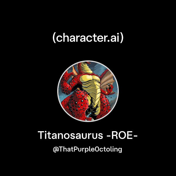 Chat with Titanosaurus -ROE- | character.ai | AI Chat, Reimagined–Your ...