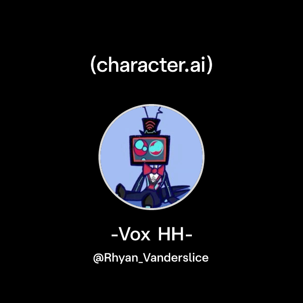 Chat with -Vox HH- | character.ai | Personalized AI for every moment of ...