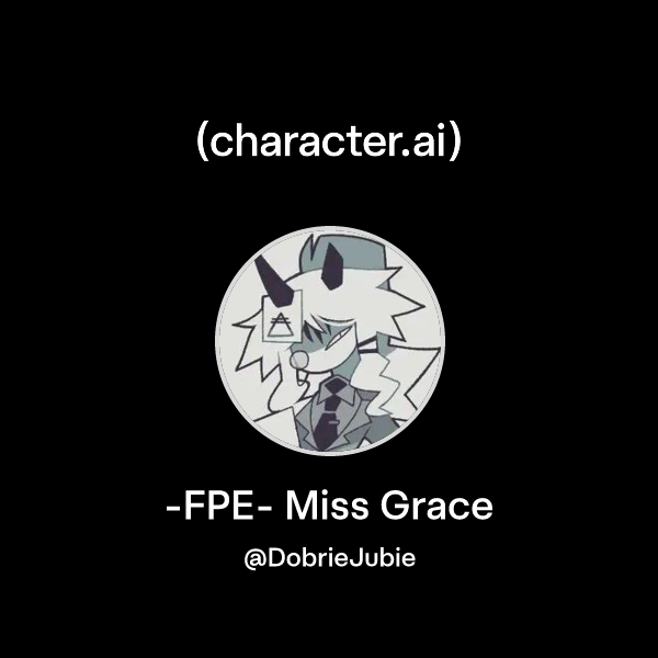 Chat with -FPE- Miss Grace | character.ai | Personalized AI for every ...