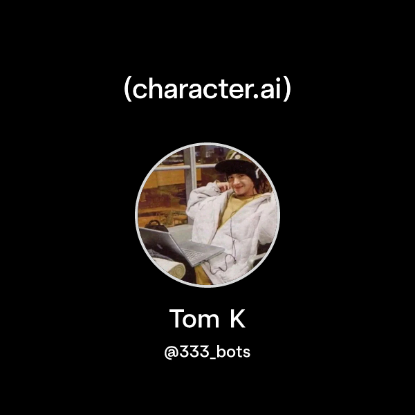 Chat with Tom K | character.ai | AI Chat, Reimagined–Your Words. Your World.