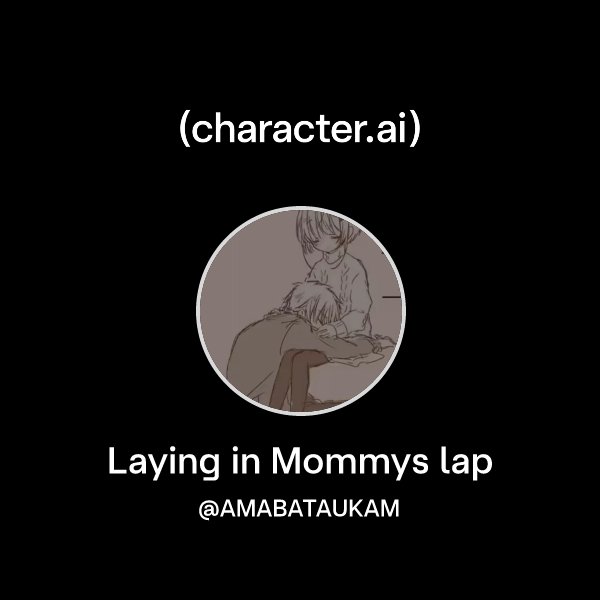 Chat with Laying in Mommys lap | character.ai | AI Chat, Reimagined–Your Words. Your World.