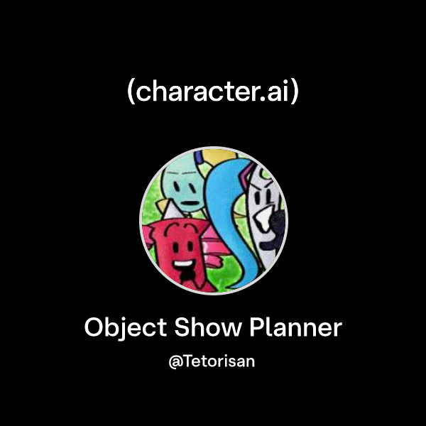 Chat with Object Show Planner | character.ai | Personalized AI for ...