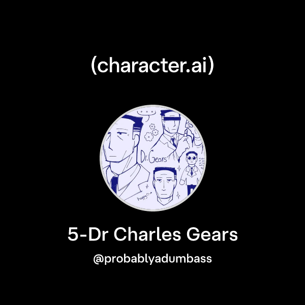 Chat with 5-Dr Charles Gears | character.ai | Personalized AI for every ...