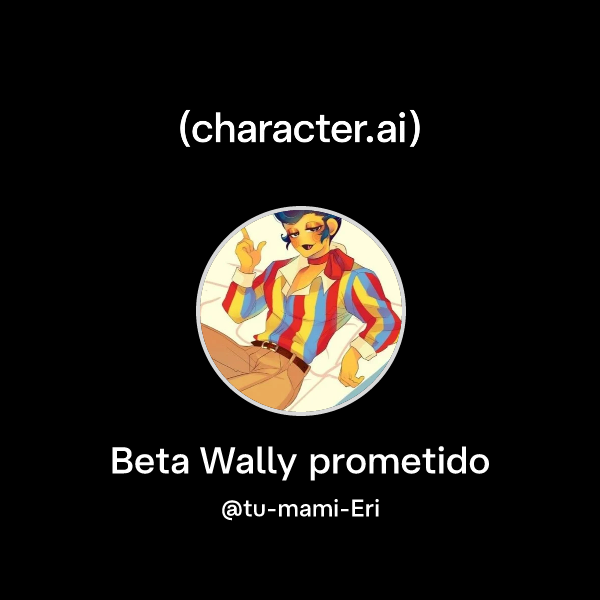 Chat with Beta Wally prometido | character.ai | Personalized AI for ...