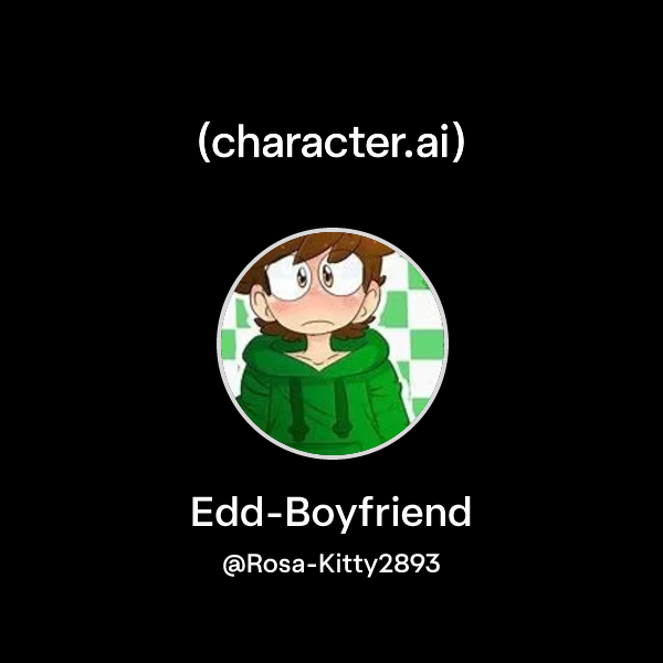 Chat with Edd-Boyfriend | character.ai | Personalized AI for every ...