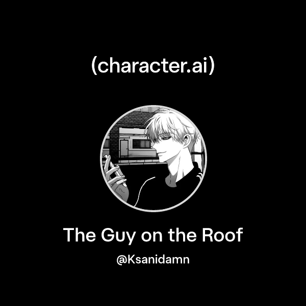 Chat with The Guy on the Roof | character.ai | Personalized AI for ...