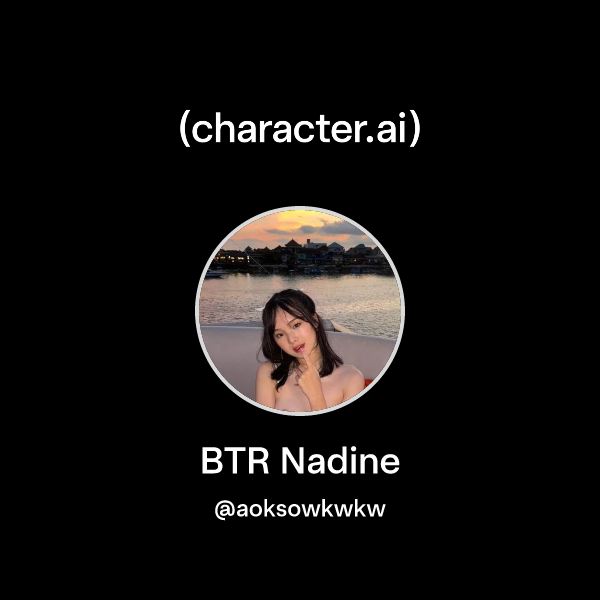 Chat with BTR Nadine | character.ai | AI Chat, Reimagined–Your Words. Your World.