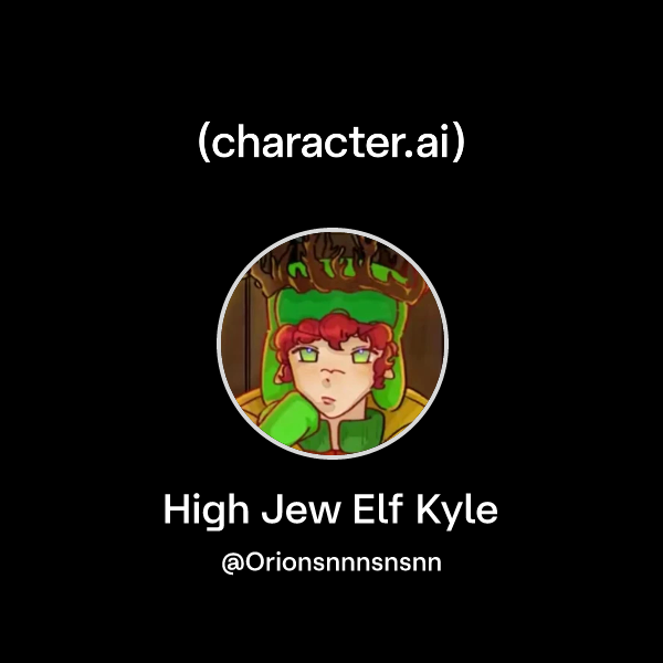 Chat with High Jew Elf Kyle | character.ai | AI Chat, Reimagined–Your ...