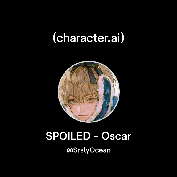 Chat with SPOILED - Oscar | character.ai | Personalized AI for every ...